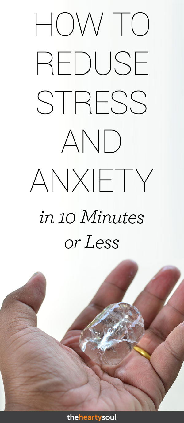 How to Reduce Stress and Anxiety in 10-Minutes or Less : The Hearty Soul